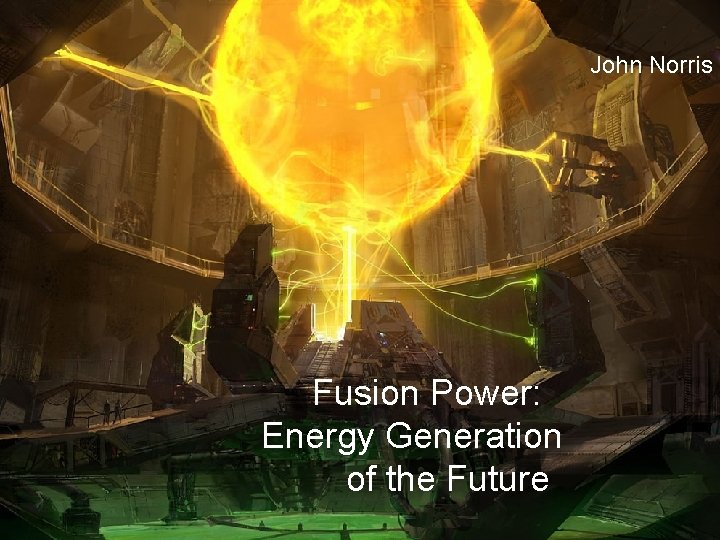 John Norris Fusion Power Energy Generation of the
