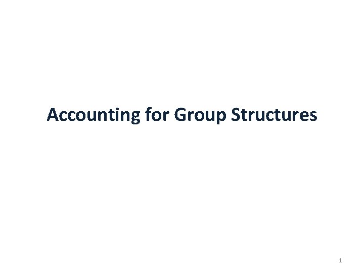 Accounting for Group Structures 1 What are consolidated