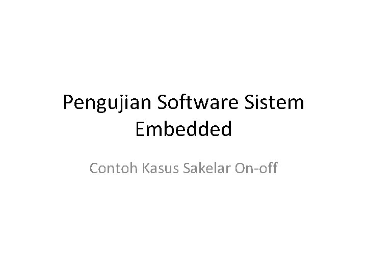 Pengujian Software Sistem Embedded Contoh Kasus Sakelar Onoff