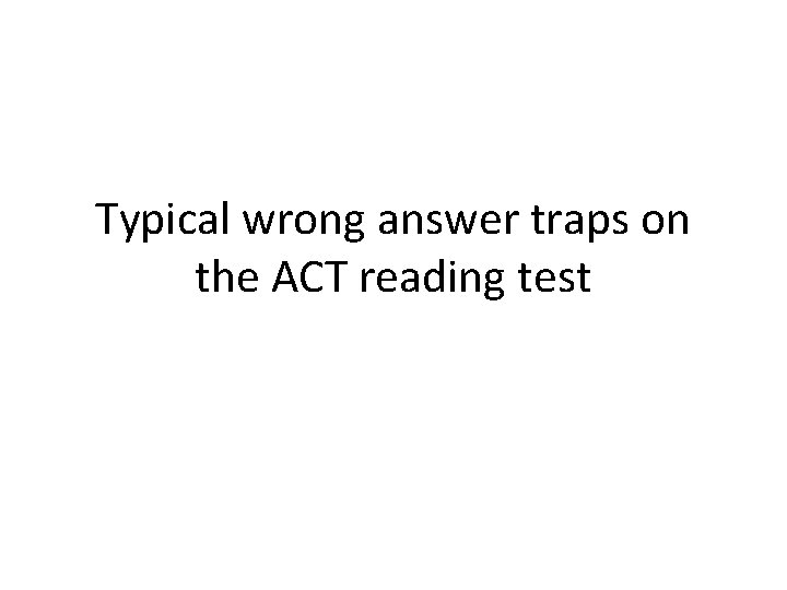 Typical wrong answer traps on the ACT reading