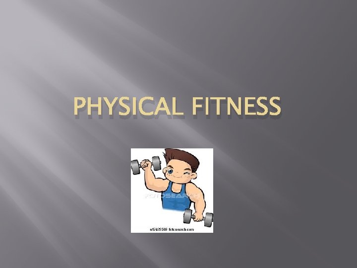 PHYSICAL FITNESS Physical Fitness The ability to do