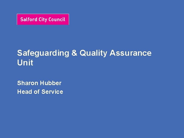 Safeguarding Quality Assurance Unit Sharon Hubber Head of