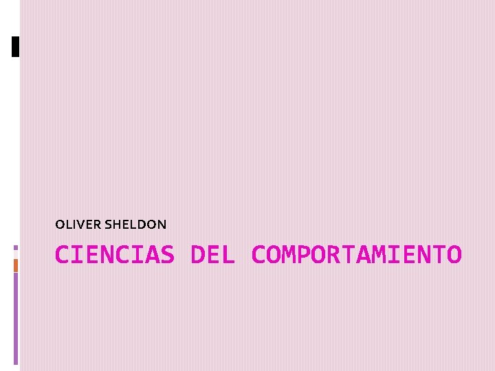 OLIVER SHELDON CIENCIAS DEL COMPORTAMIENTO Oliver Sheldon No
