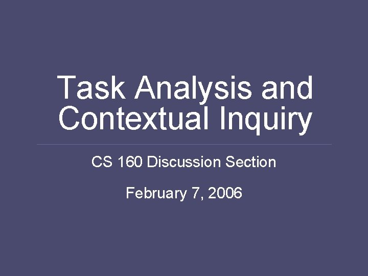 Task Analysis and Contextual Inquiry CS 160 Discussion