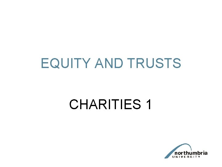 EQUITY AND TRUSTS CHARITIES 1 In this section