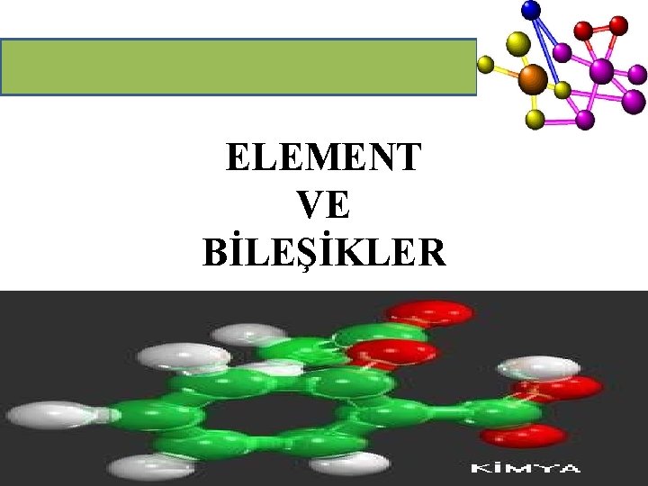 ELEMENT VE BLEKLER ELEMENT Ayn cins atomlardan meydana