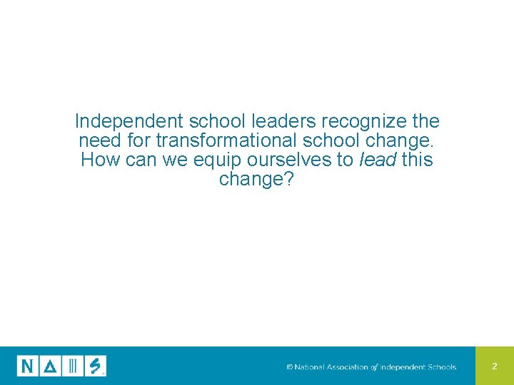 Leading Change Independent school leaders recognize the need