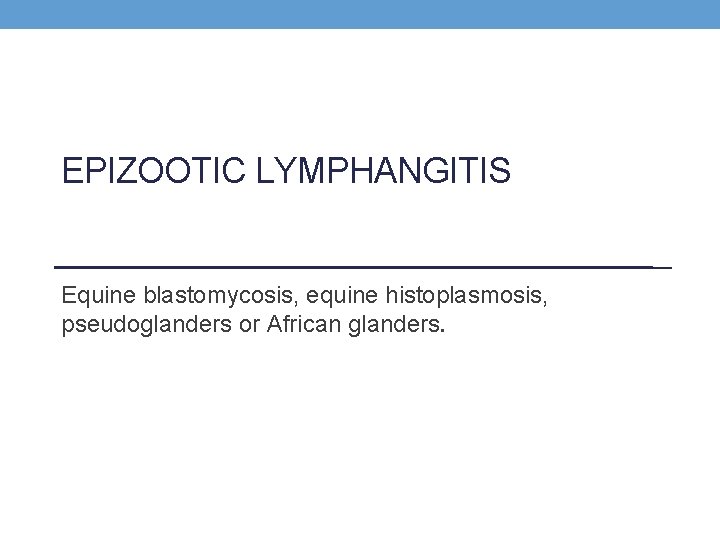EPIZOOTIC LYMPHANGITIS Equine blastomycosis equine histoplasmosis ...