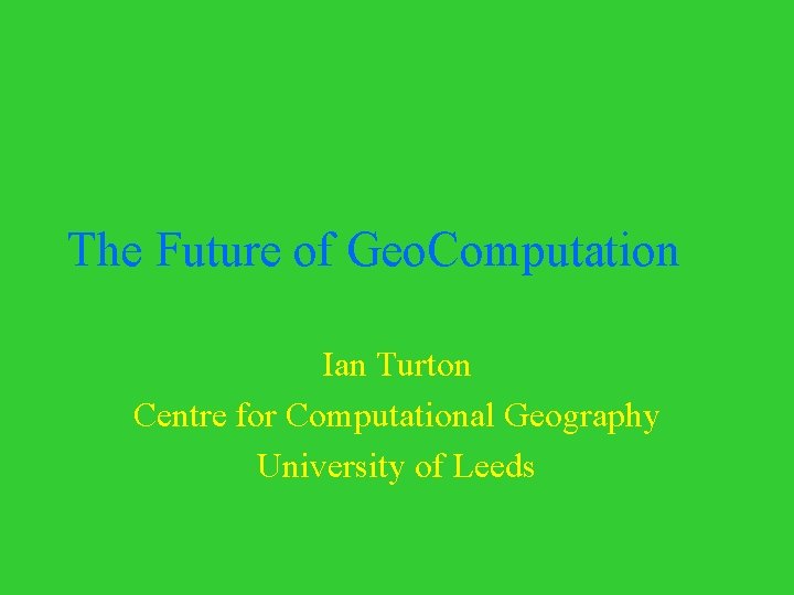 The Future of Geo Computation Ian Turton Centre