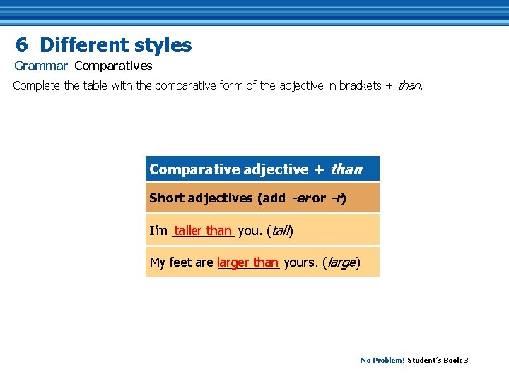 6 Different styles Grammar Comparatives Complete the table