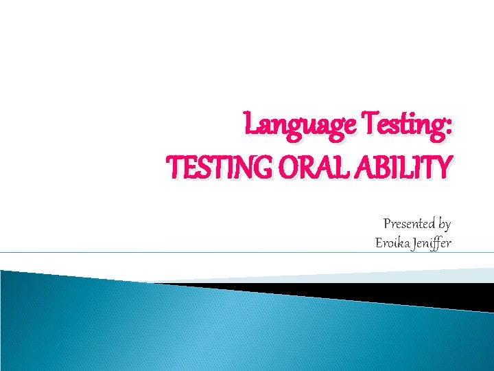 Language Testing TESTING ORAL ABILITY Presented by Eroika