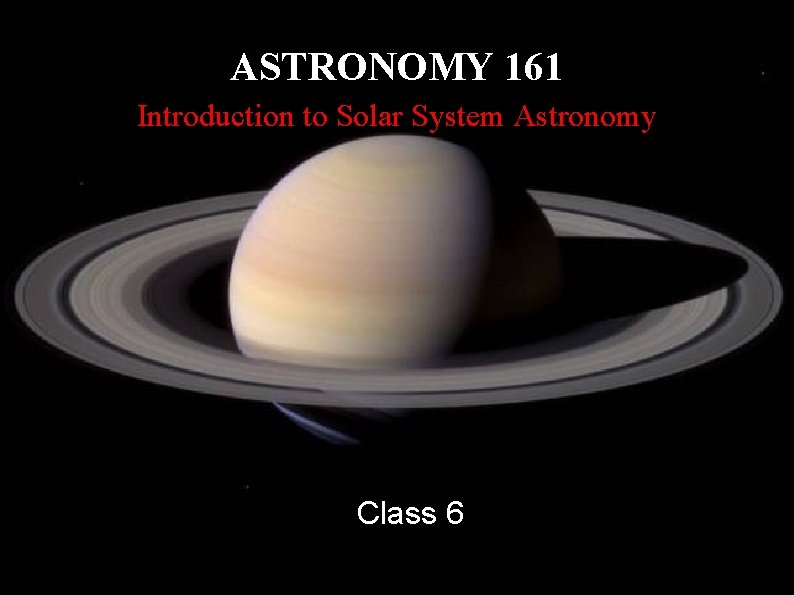 ASTRONOMY 161 Introduction to Solar System Astronomy Class