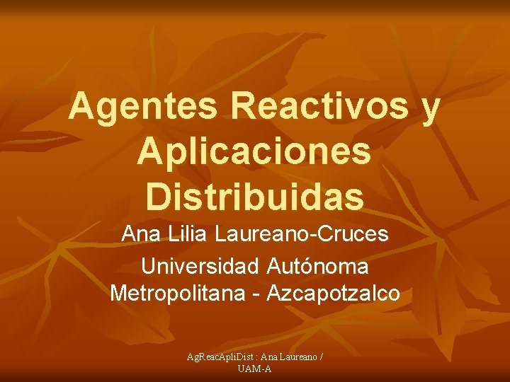 Agentes Reactivos y Aplicaciones Distribuidas Ana Lilia LaureanoCruces
