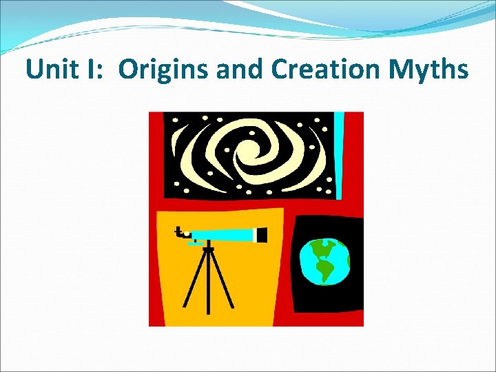 Unit I Origins and Creation Myths Creation Myth