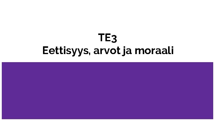 TE 3 Eettisyys arvot ja moraali Pelisnnt Etiikka