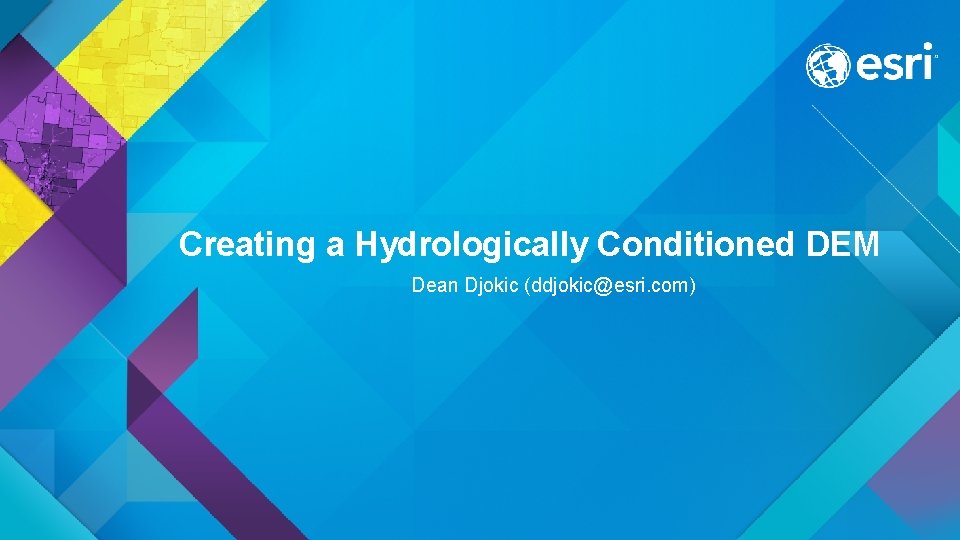Creating a Hydrologically Conditioned DEM Dean Djokic ddjokicesri