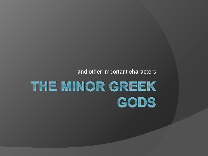 and other important characters THE MINOR GREEK GODS
