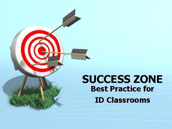 SUCCESS ZONE Best Practice for ID Classrooms 1