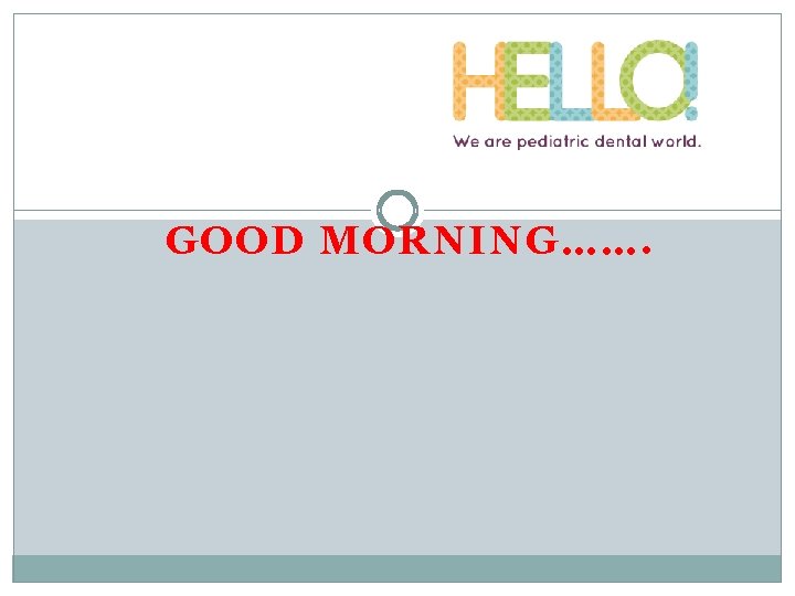 GOOD MORNING INTRODUCTION TO PEDODONTICS DR SUNDEEP HEGDE