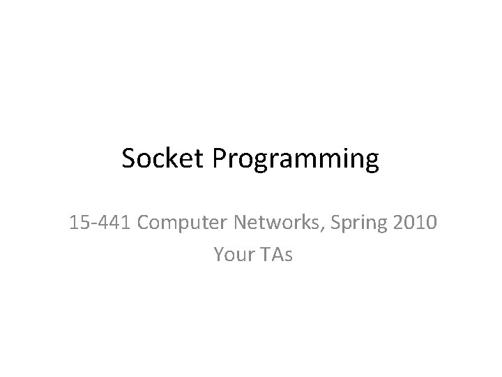 Socket Programming 15 441 Computer Networks Spring 2010