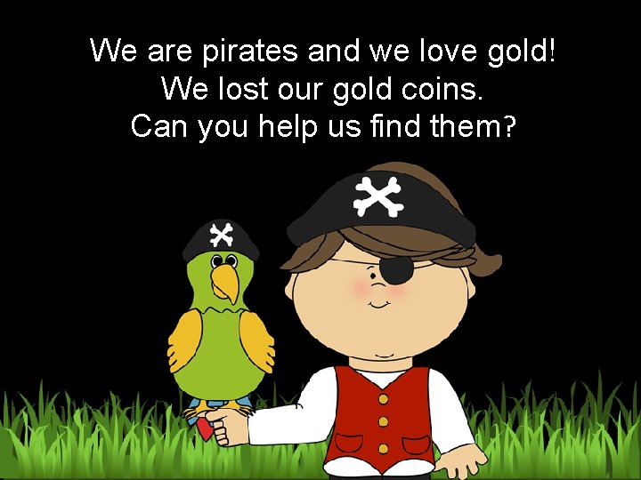 Pirate prepositions Where is the gold We are