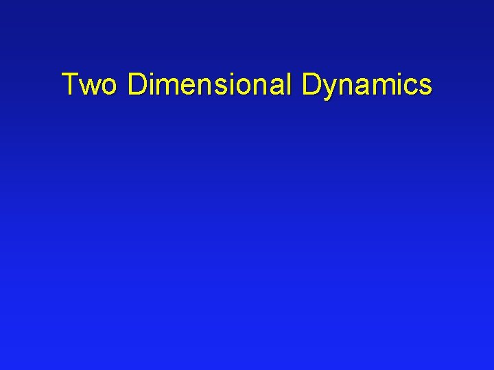 Two Dimensional Dynamics y 2 Dimensions x l