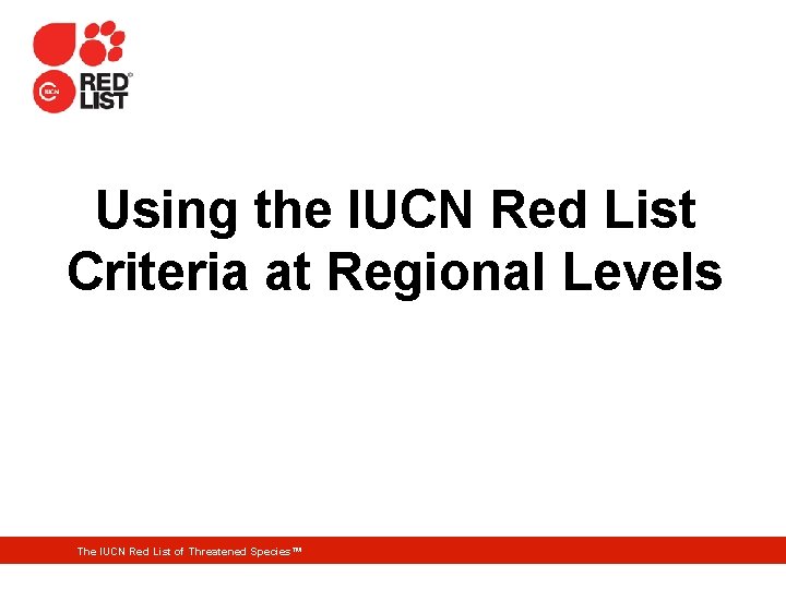 The importance of regional Red Lists The IUCN