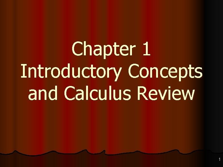 Chapter 1 Introductory Concepts and Calculus Review 1