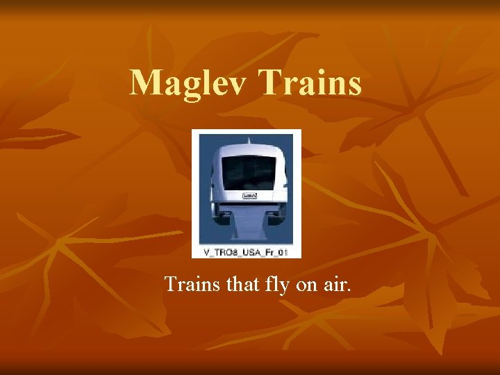 Maglev Trains that fly on air Presentation Outline