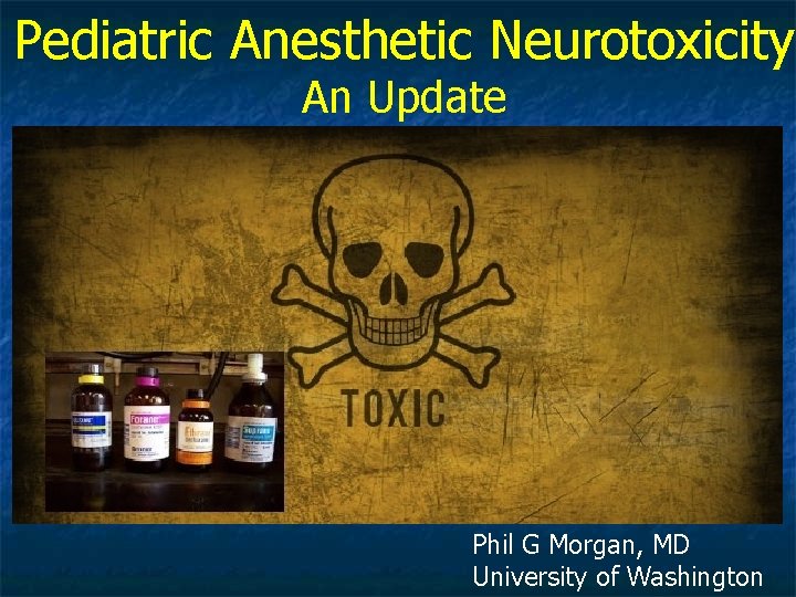 Pediatric Anesthetic Neurotoxicity An Update Phil G Morgan