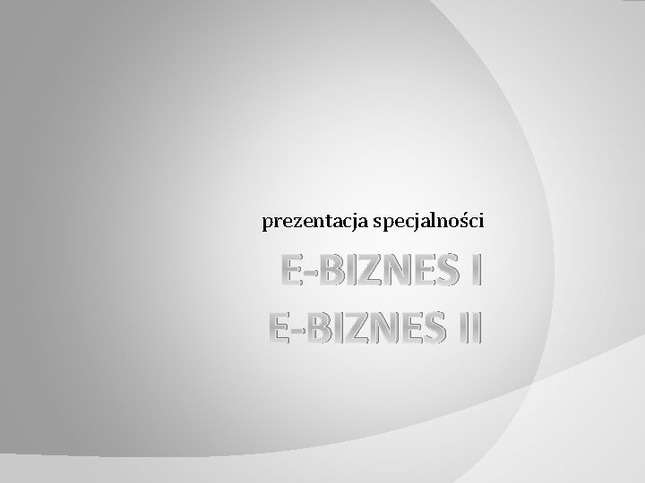prezentacja specjalnoci EBIZNES II eBiznes czyli biznes elektroniczny