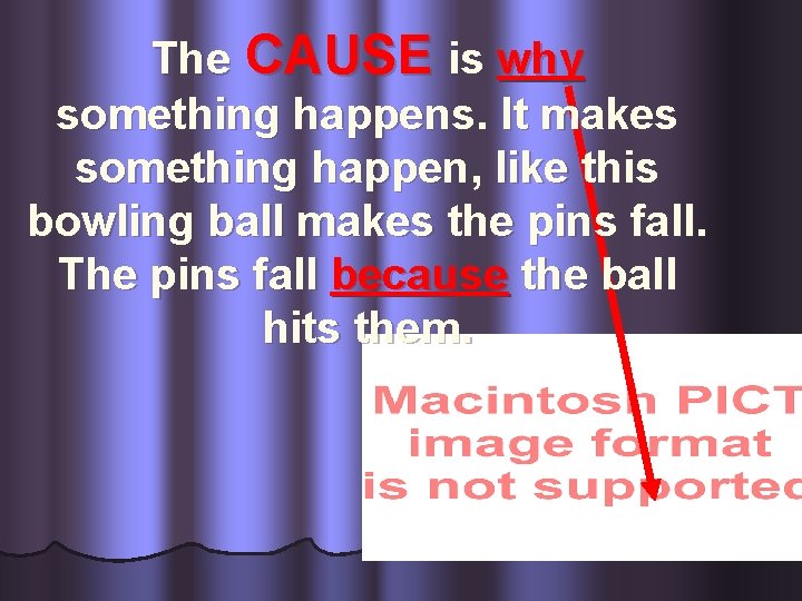 CAUSE and EFFECT The CAUSE is why something