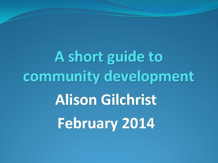 A short guide to community development Alison Gilchrist