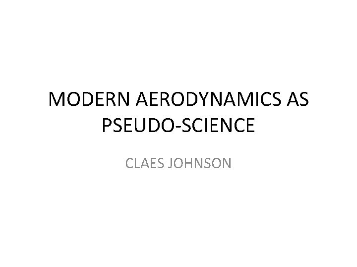 MODERN AERODYNAMICS AS PSEUDOSCIENCE CLAES JOHNSON PSEUDOSCIENCE ...