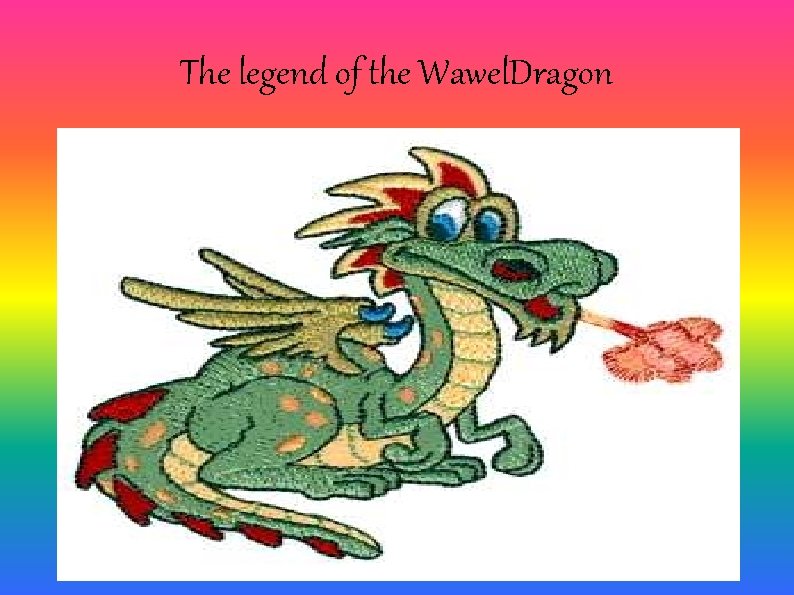 The legend of the Wawel Dragon Some centuries