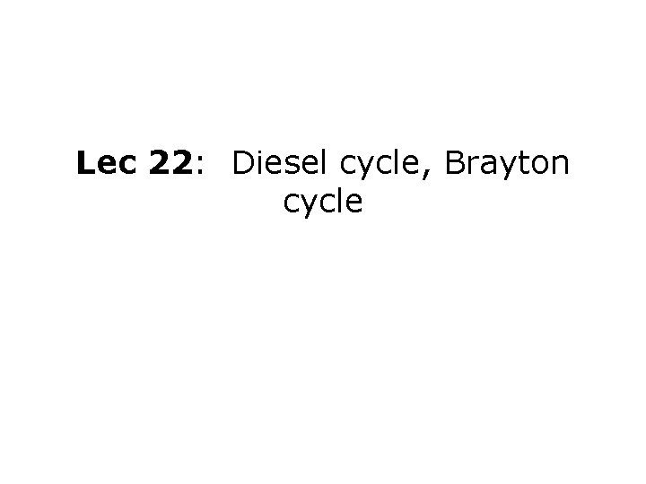 Lec 22 Diesel cycle Brayton cycle For next