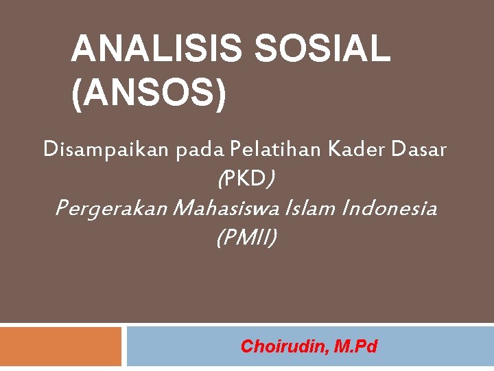 ANALISIS SOSIAL ANSOS Disampaikan pada Pelatihan Kader Dasar