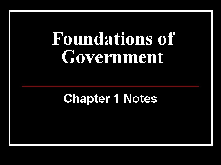 Foundations of Government Chapter 1 Notes What is