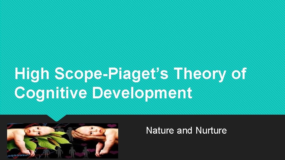 High ScopePiagets Theory of Cognitive Development Nature and