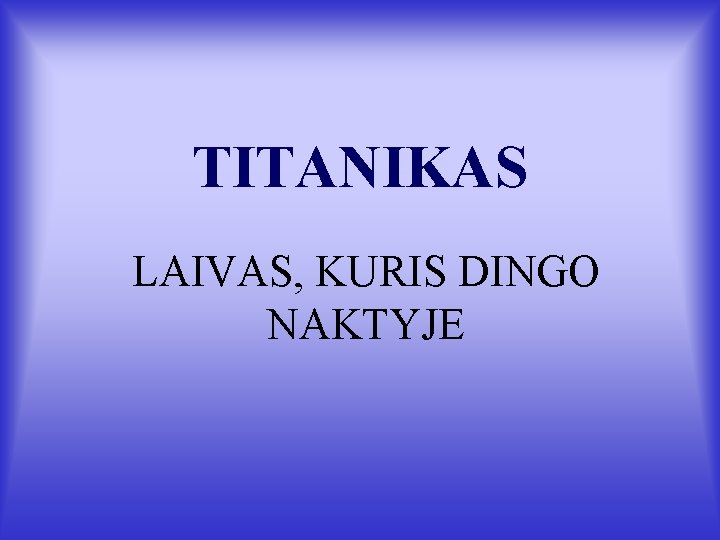 TITANIKAS LAIVAS KURIS DINGO NAKTYJE TITANIKAS LAIVAS KURIS