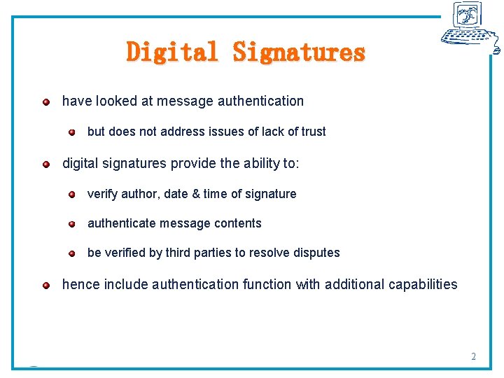 Digital Signatures have looked at message authentication but
