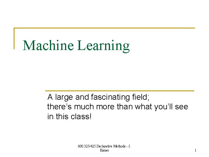 Machine Learning A large and fascinating field theres