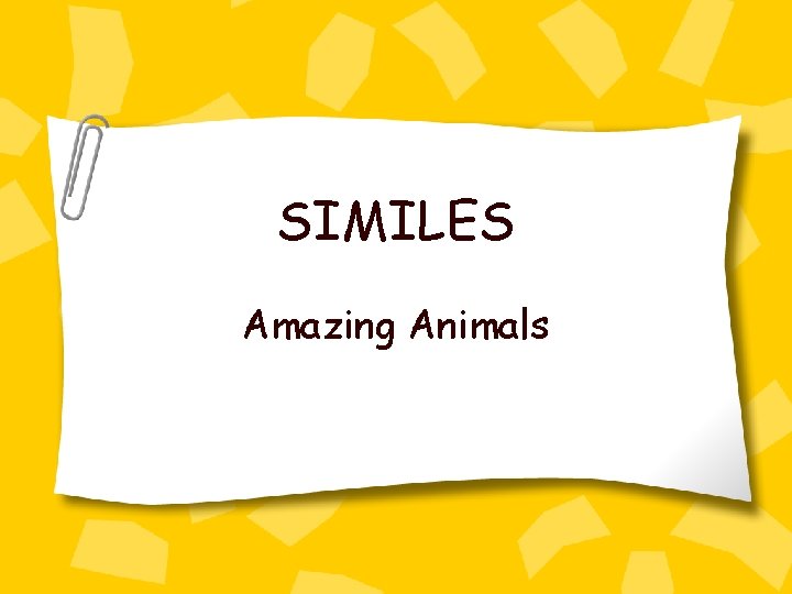 SIMILES Amazing Animals Why Do We Use SIMILES SIMILES Amazing Animals Why Do We Use SIMILES