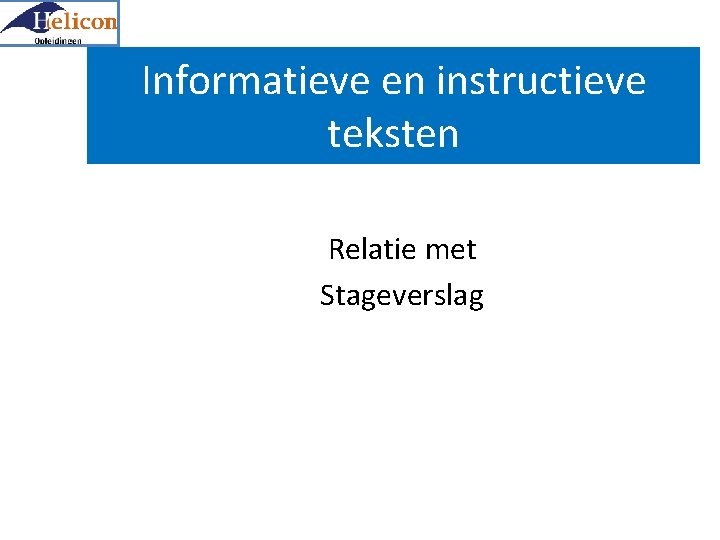 Informatieve en instructieve teksten Relatie met Stageverslag Informatieve