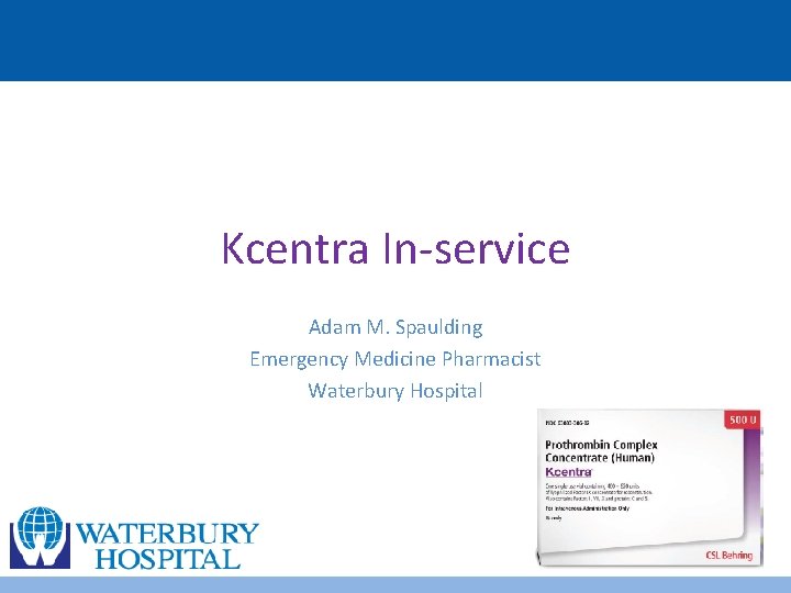 Kcentra Inservice Adam M Spaulding Emergency Medicine Pharmacist