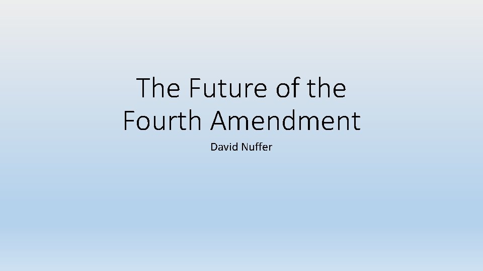 The Future of the Fourth Amendment David Nuffer