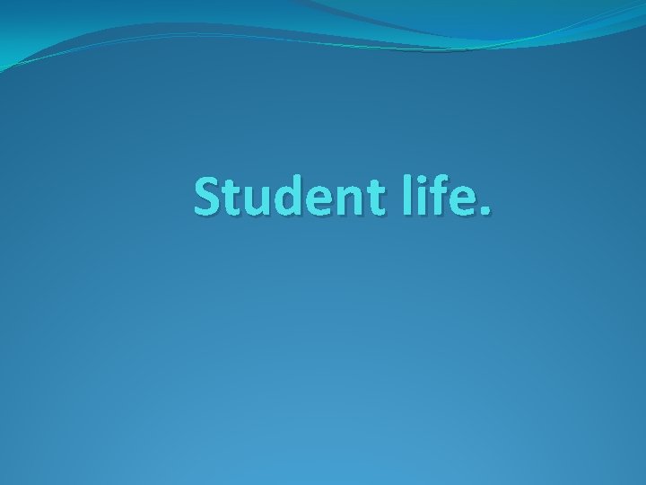 Student life My classes begin at nine oclock