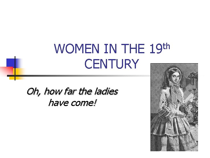 WOMEN IN THE 19 th CENTURY Oh how