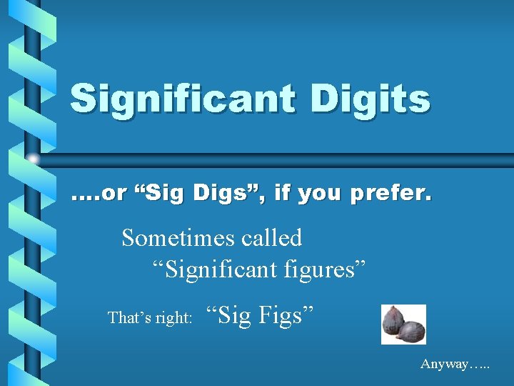 Significant Digits or Sig Digs if you prefer