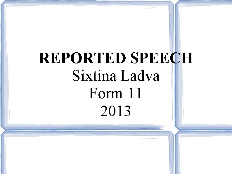 REPORTED SPEECH Sixtina Ladva Form 11 2013 USE